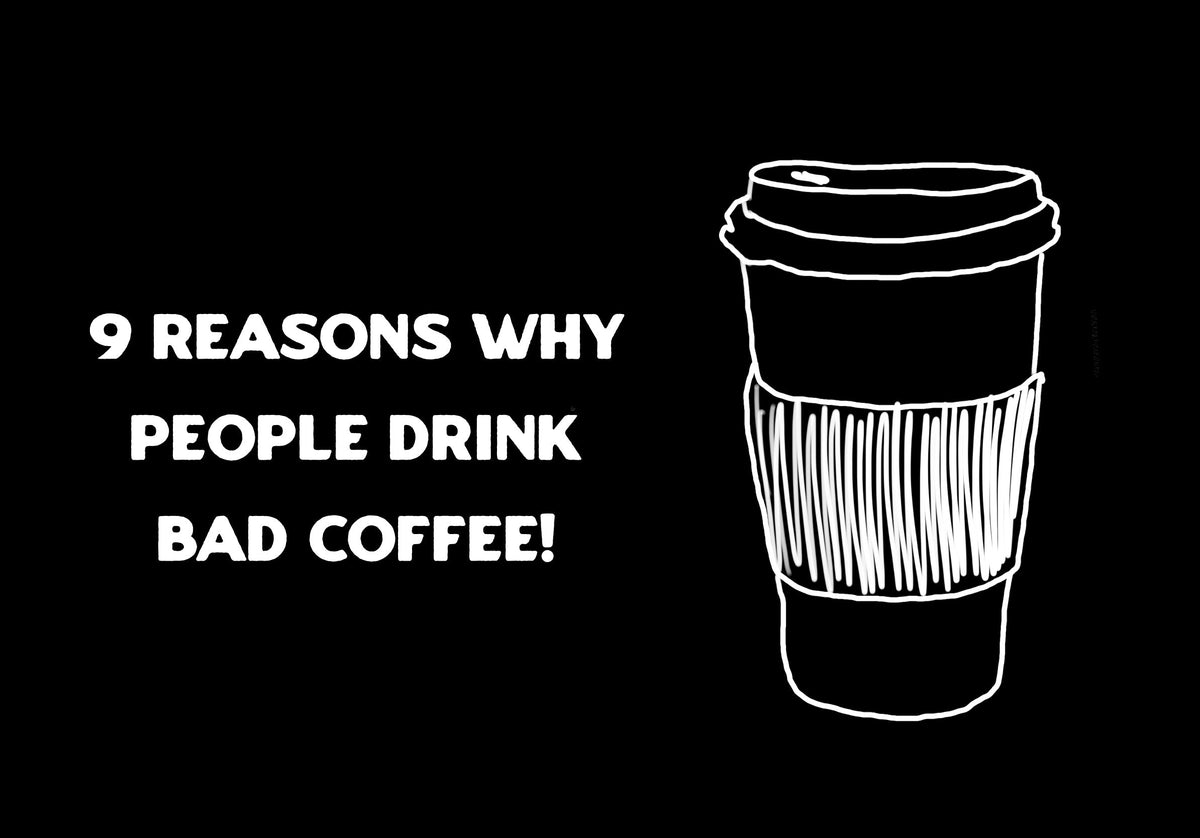 9 Reasons Why People Drink Bad Coffee (And How They Can Change ...